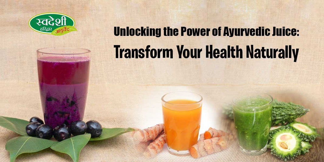 Unlocking the Power of Ayurvedic Juice: Transform Your Health Naturall