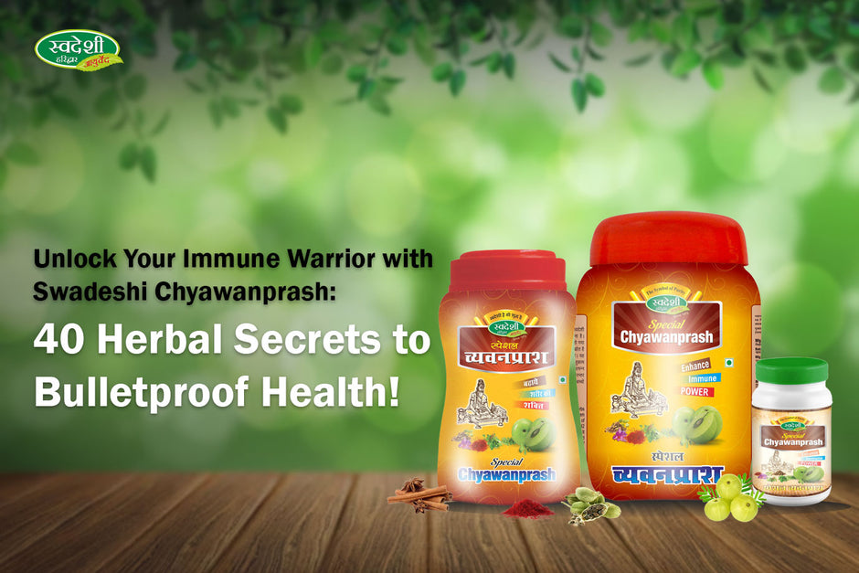 Unlock Your Immune Warrior with Swadeshi Chyawanprash: 40 Herbal Secre