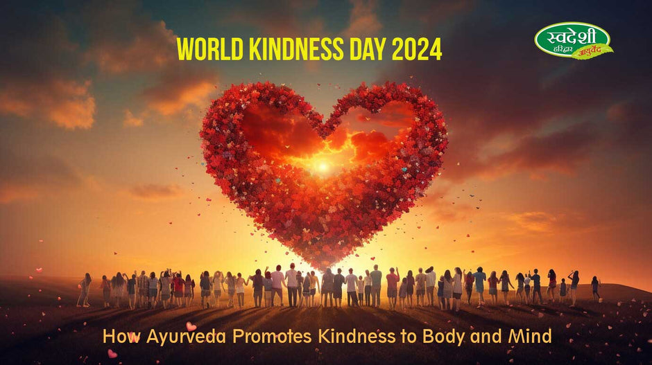 World Kindness Day 2024: Embracing Body and Mind Kindness Through Ayurveda
